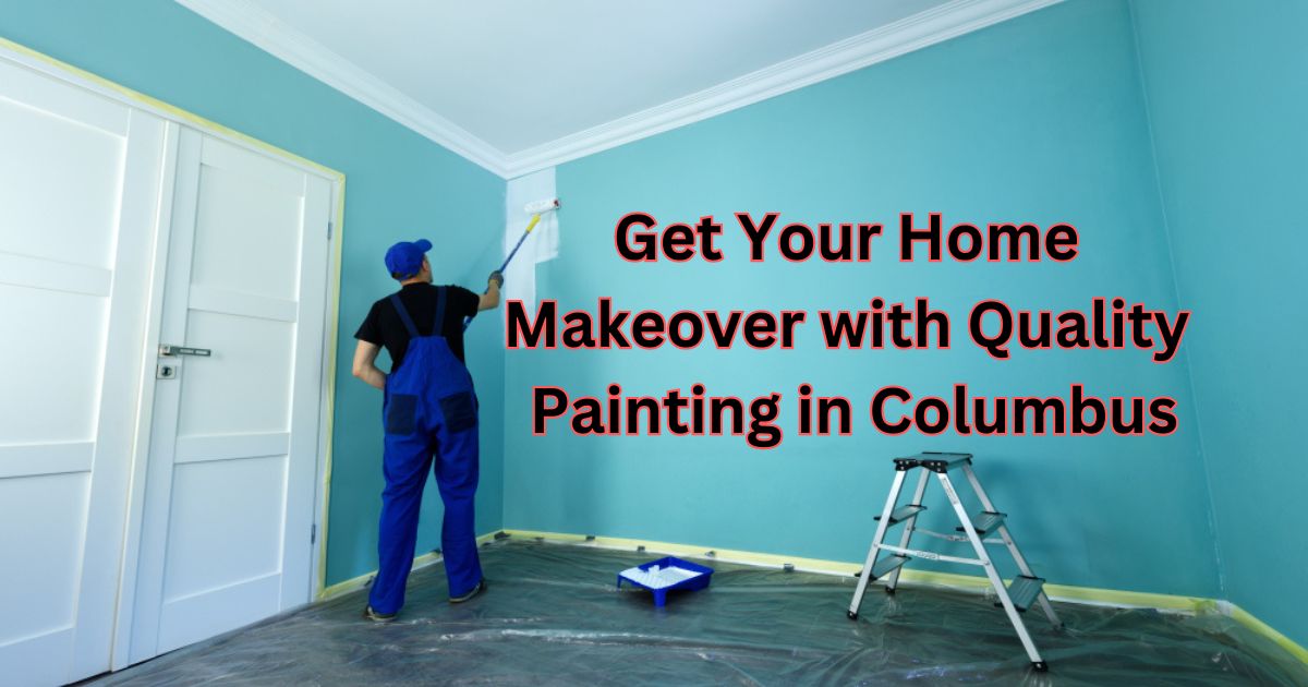 Get Your Home Makeover with Quality Painting in Columbus